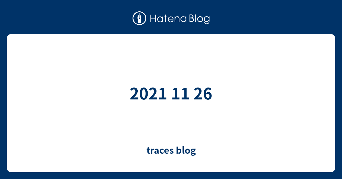 2021 11 26 - traces blog
