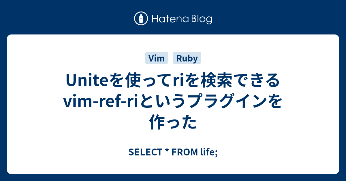 Uniteを使ってriを検索できるvim-ref-riというプラグインを作った - SELECT * FROM life;