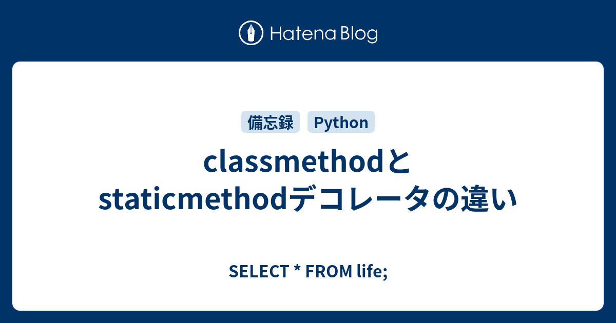 classmethodとstaticmethodデコレータの違い - SELECT * FROM life;
