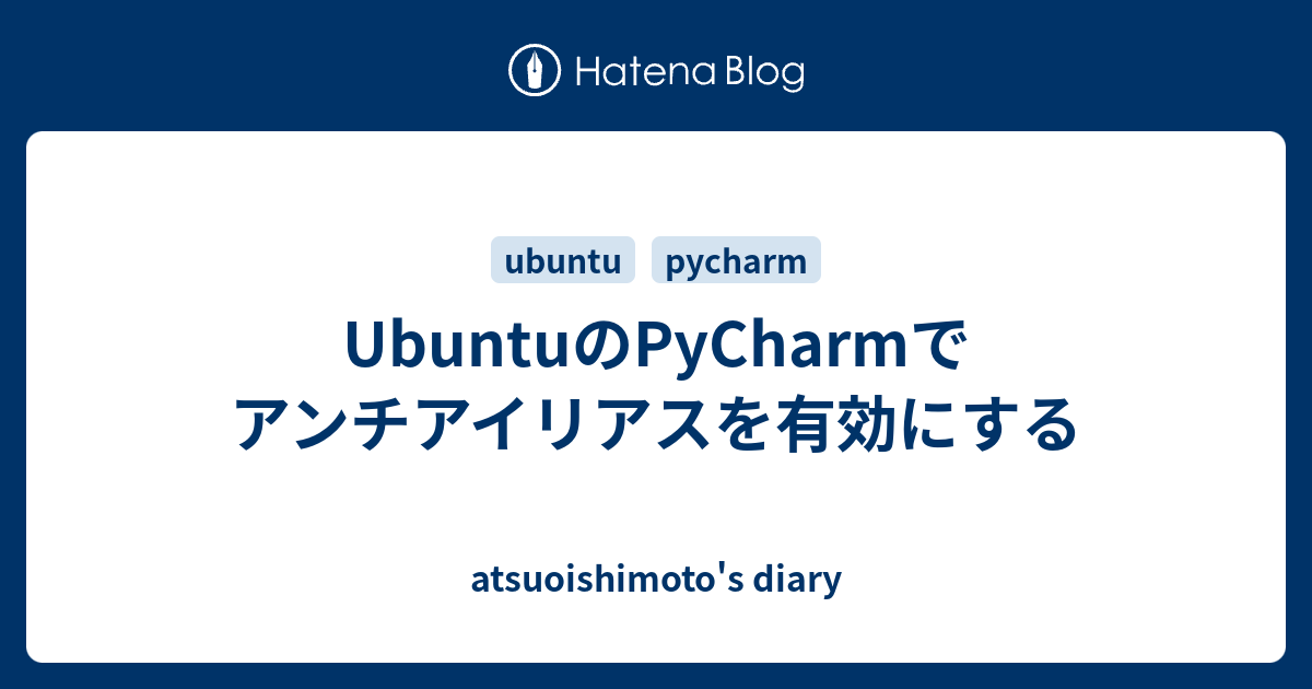 UbuntuのPyCharmでアンチアイリアスを有効にする - atsuoishimoto's diary
