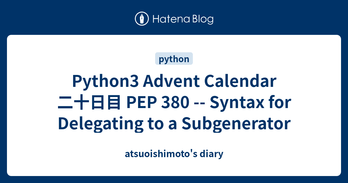Python3 Advent Calendar 二十日目 PEP 380 -- Syntax for Delegating to a Subgenerator - atsuoishimoto ...