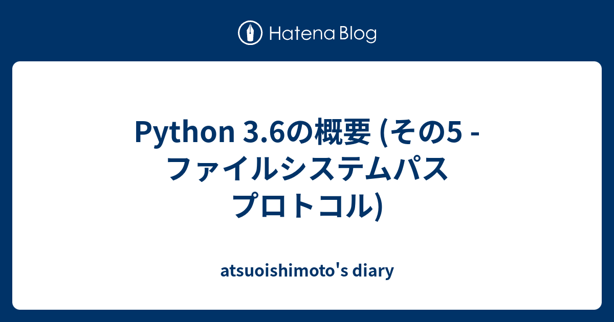 Python 3.6の概要 (その5 - ファイルシステムパス プロトコル) - atsuoishimoto's diary