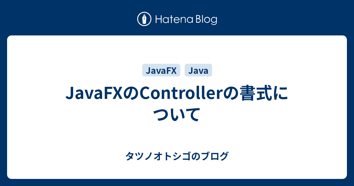 JavaFXのControllerの書式について - タツノオトシゴのブログ