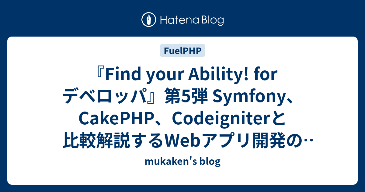 『Find your Ability! for デベロッパ』第5弾 Symfony、CakePHP、Codeigniterと比較解説するWebアプリ開発の新星「FuelPHP」 10/25開催 ...