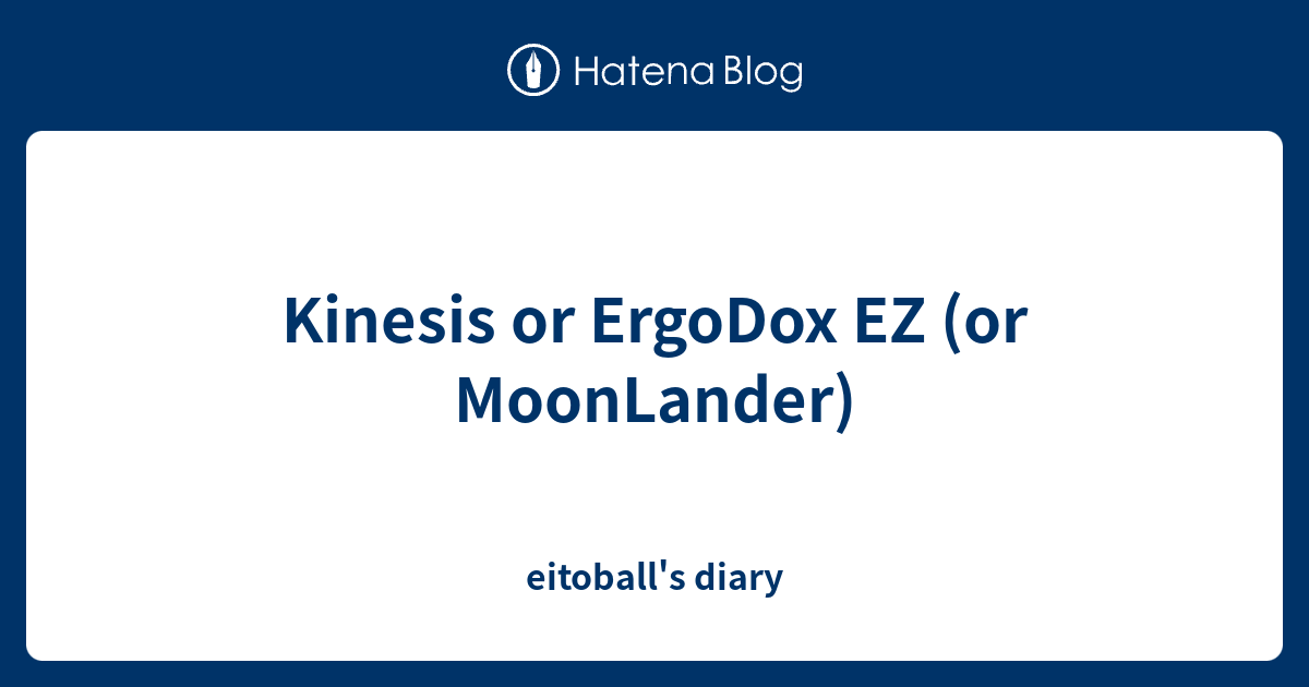 Kinesis or ErgoDox EZ (or MoonLander) - eitoball's diary