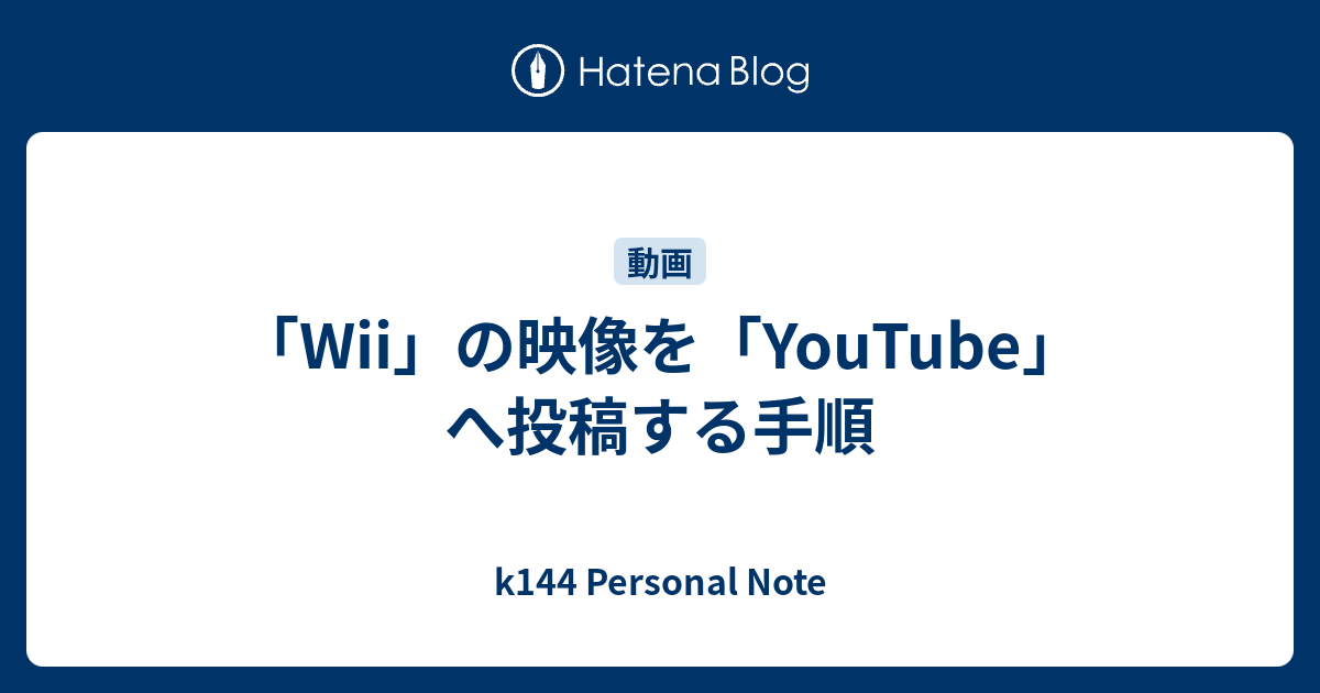 「Wii」の映像を「YouTube」へ投稿する手順 - k144 Personal Note