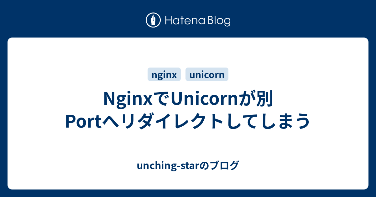 NginxでUnicornが別Portへリダイレクトしてしまう - unching-starのブログ