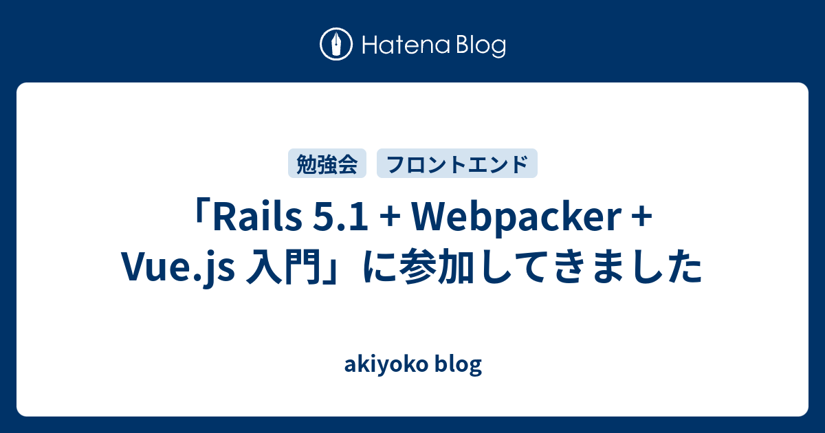 「Rails 5.1 + Webpacker + Vue.js 入門」に参加してきました - akiyoko blog