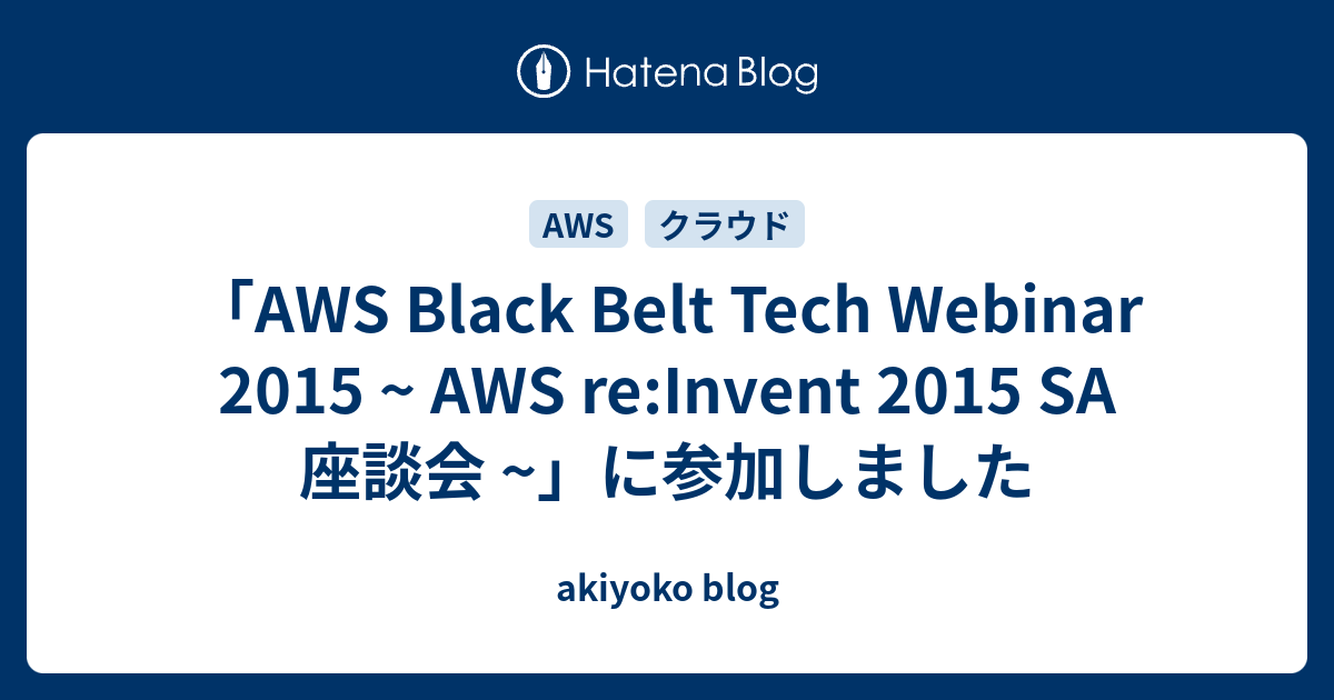 「AWS Black Belt Tech Webinar 2015 ~ AWS re:Invent 2015 SA 座談会 ~」に参加しました ...