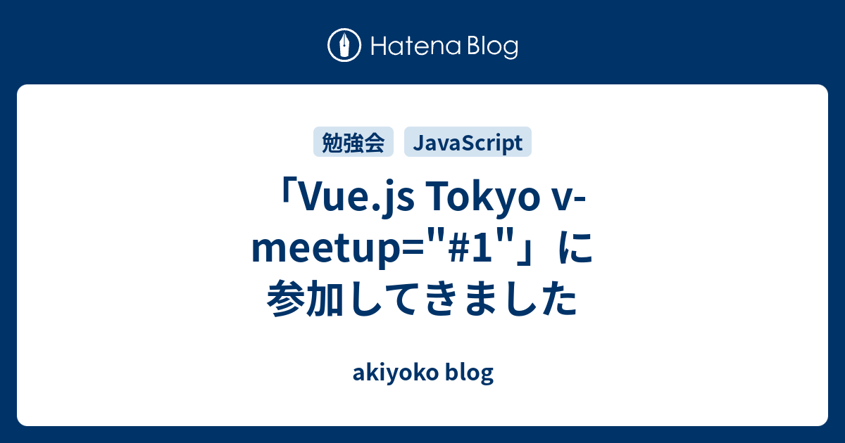 「Vue.js Tokyo v-meetup="#1"」に参加してきました - akiyoko blog