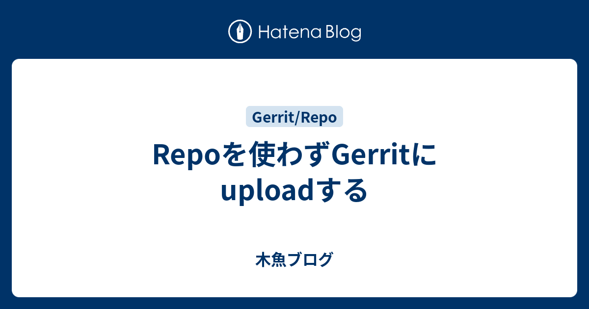 Repoを使わずGerritにuploadする - 木魚ブログ