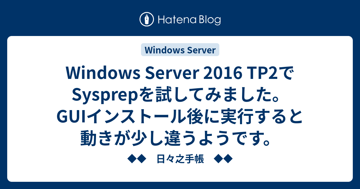Windows Server 2016 TP2でSysprepを試してみました。GUIインストール後に実行すると動きが少し違うようです。 - 日々之手帳