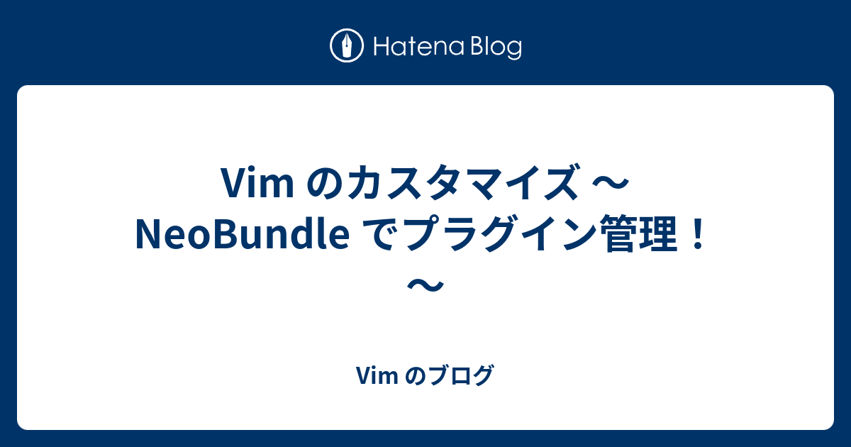 Vim のカスタマイズ 〜 NeoBundle でプラグイン管理！ 〜 - Vim のブログ