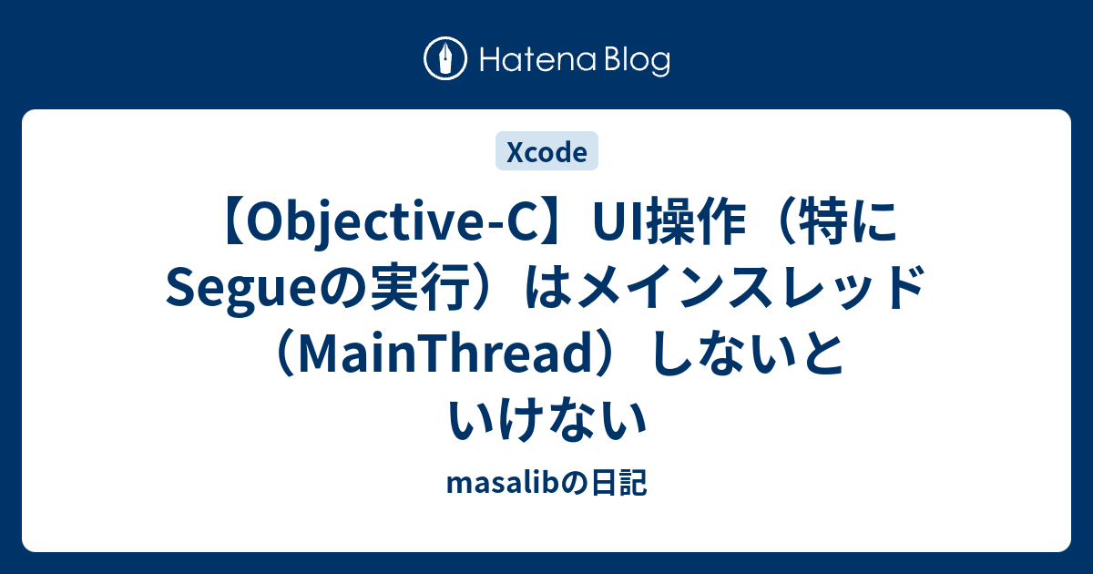 【Objective-C】UI操作（特にSegueの実行）はメインスレッド（MainThread）しないといけない - masalibの日記