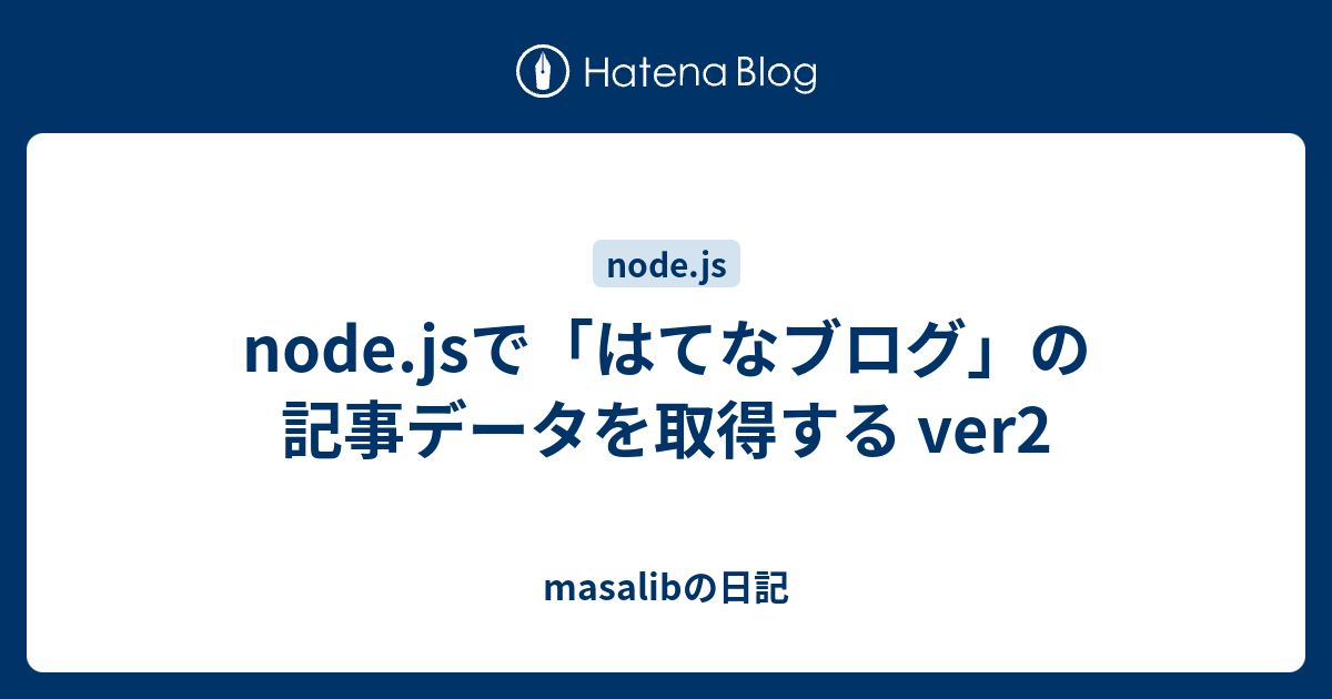 node.jsで「はてなブログ」の記事データを取得する ver2 - masalibの日記