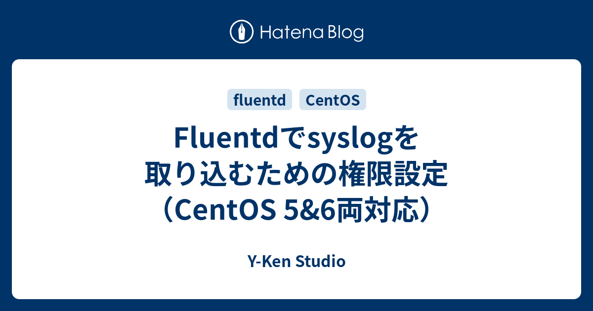Fluentdでsyslogを取り込むための権限設定（CentOS 5&6両対応） - Y-Ken Studio