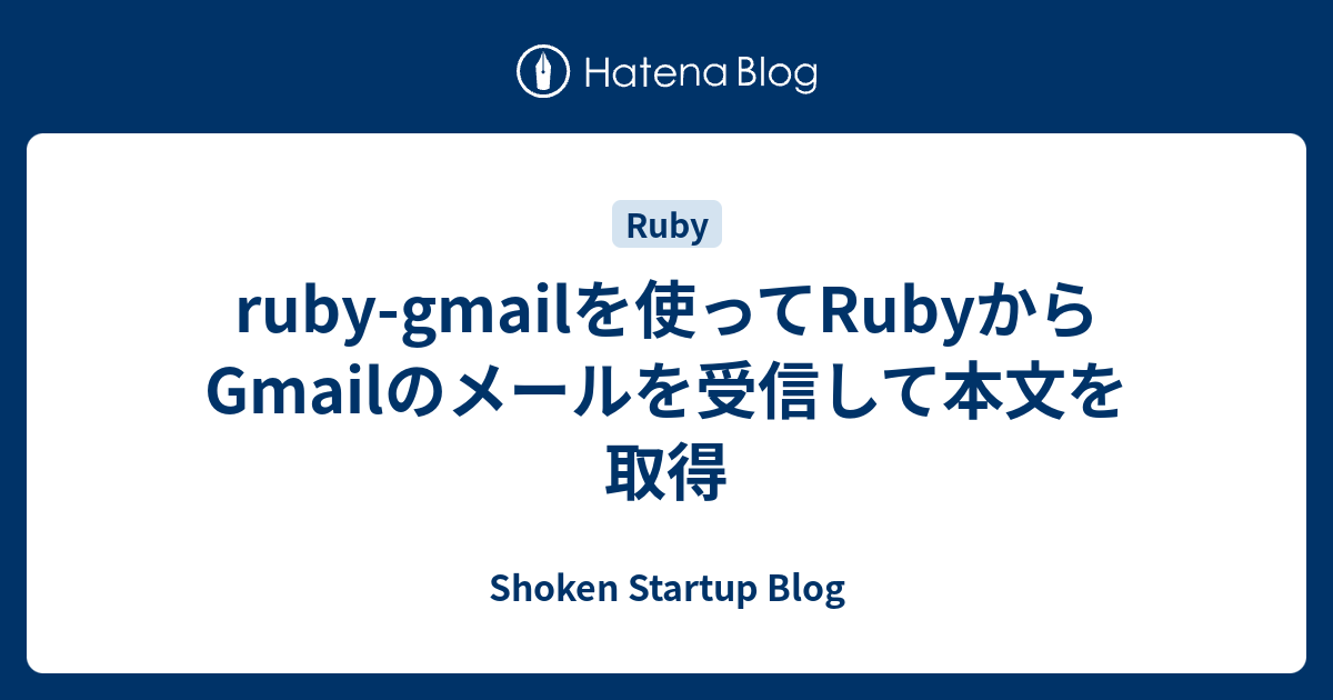 ruby-gmailを使ってRubyからGmailのメールを受信して本文を取得 - Shoken Startup Blog