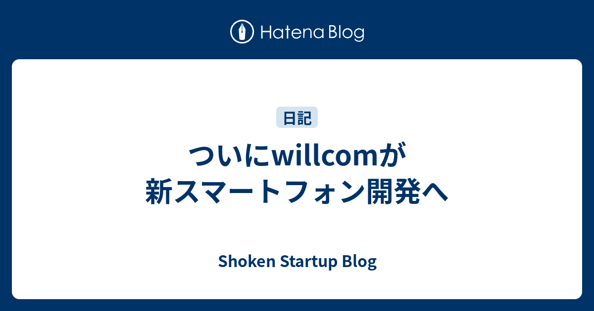ついにwillcomが新スマートフォン開発へ - Shoken Startup Blog