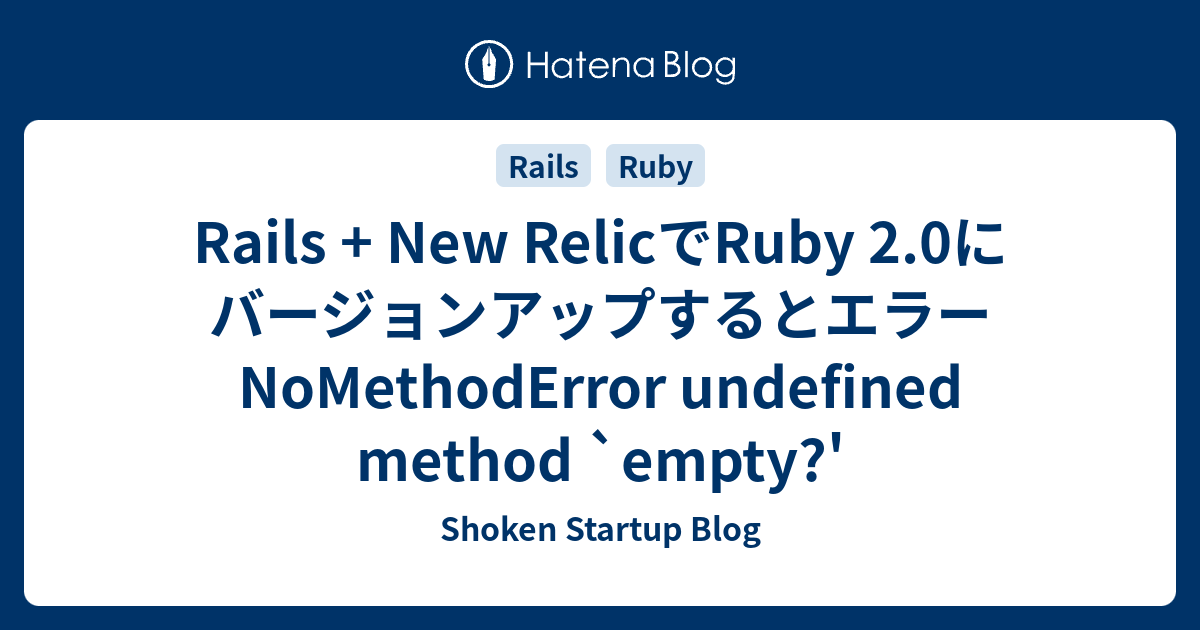 Rails + New RelicでRuby 2.0にバージョンアップするとエラー NoMethodError undefined method `empty?' - Shoken ...