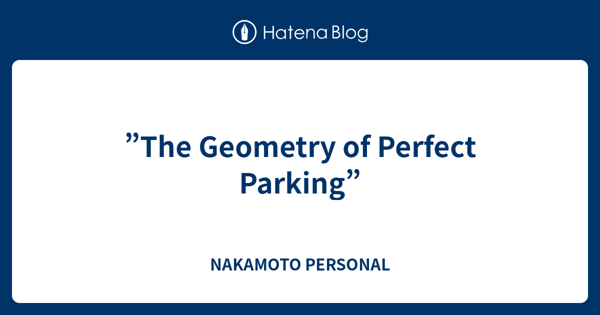 ”The Geometry of Perfect Parking” - NAKAMOTO PERSONAL