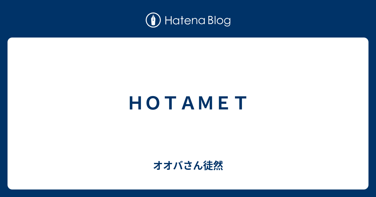 HOTAMET - オオバさん徒然