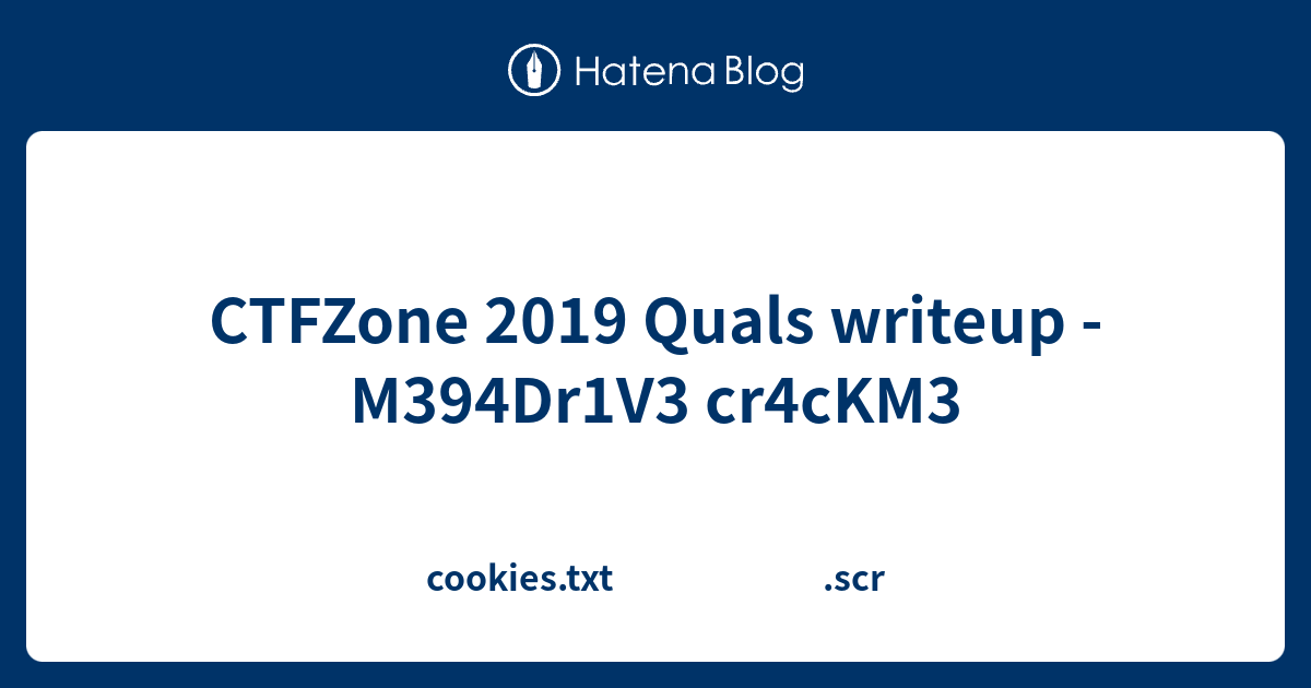 CTFZone 2019 Quals writeup - M394Dr1V3 cr4cKM3 - cookies.txt .scr