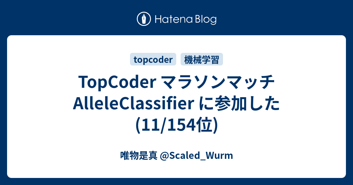 TopCoder マラソンマッチ AlleleClassifier に参加した(11/154位) - 唯物是真 @Scaled_Wurm