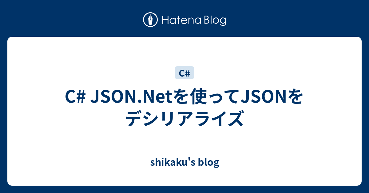 C# JSON.Netを使ってJSONをデシリアライズ - shikaku's blog