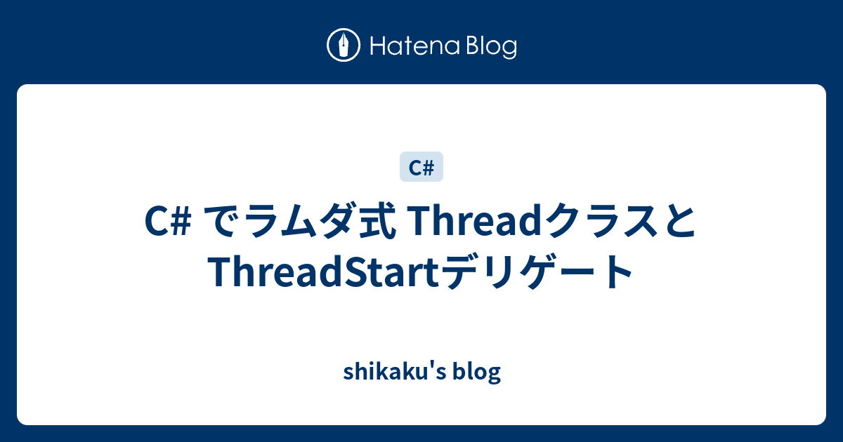 C# でラムダ式 ThreadクラスとThreadStartデリゲート - shikaku's blog