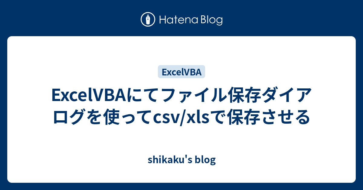 ExcelVBAにてファイル保存ダイアログを使ってcsv/xlsで保存させる - shikaku's blog