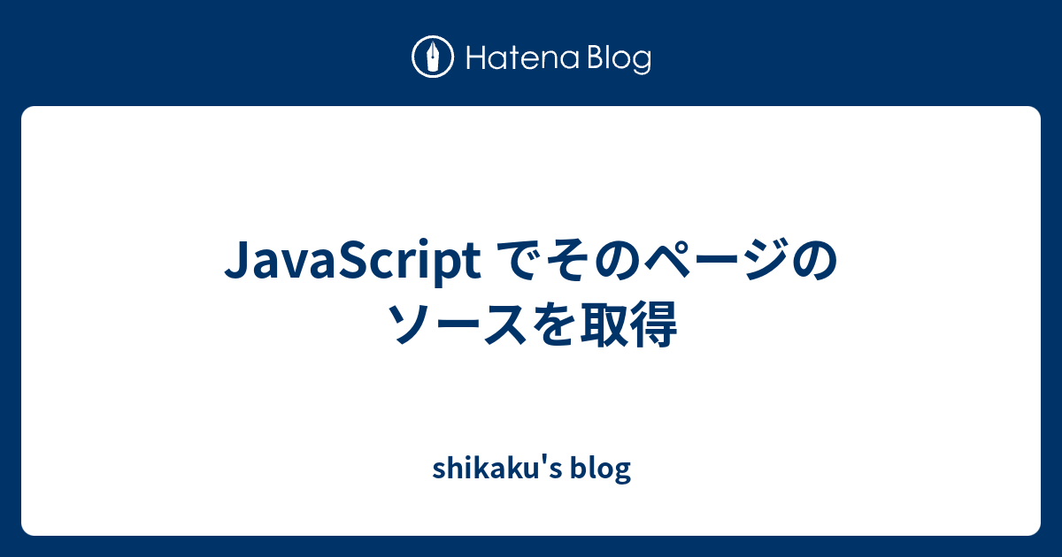 JavaScript でそのページのソースを取得 - shikaku's blog