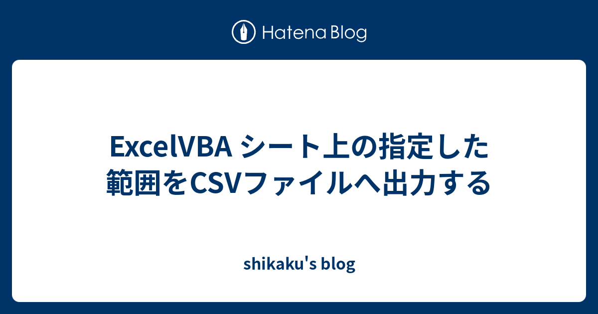 ExcelVBA シート上の指定した範囲をCSVファイルへ出力する - shikaku's blog