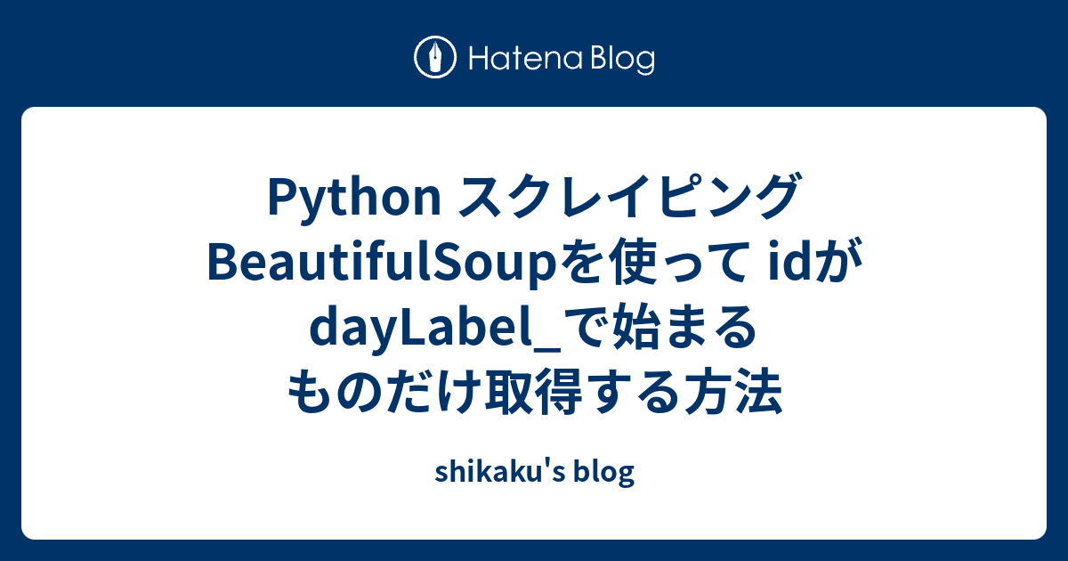 Python スクレイピング BeautifulSoupを使って idがdayLabel_で始まるものだけ取得する方法 - shikaku's blog
