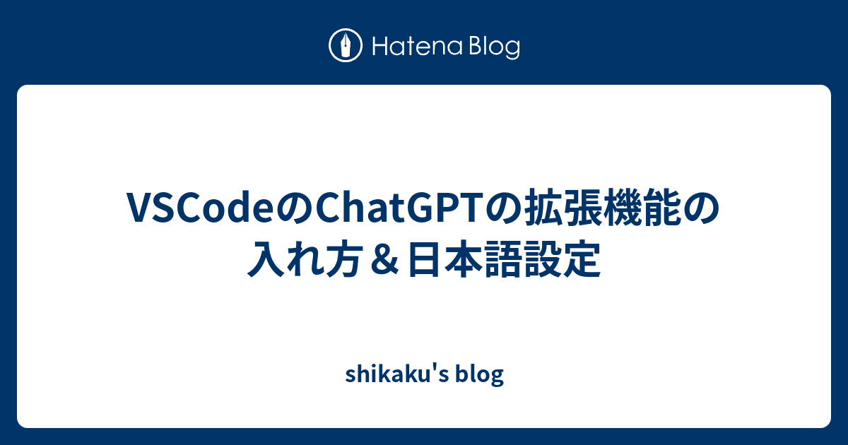 VSCodeのChatGPTの拡張機能の入れ方＆日本語設定 - shikaku's blog