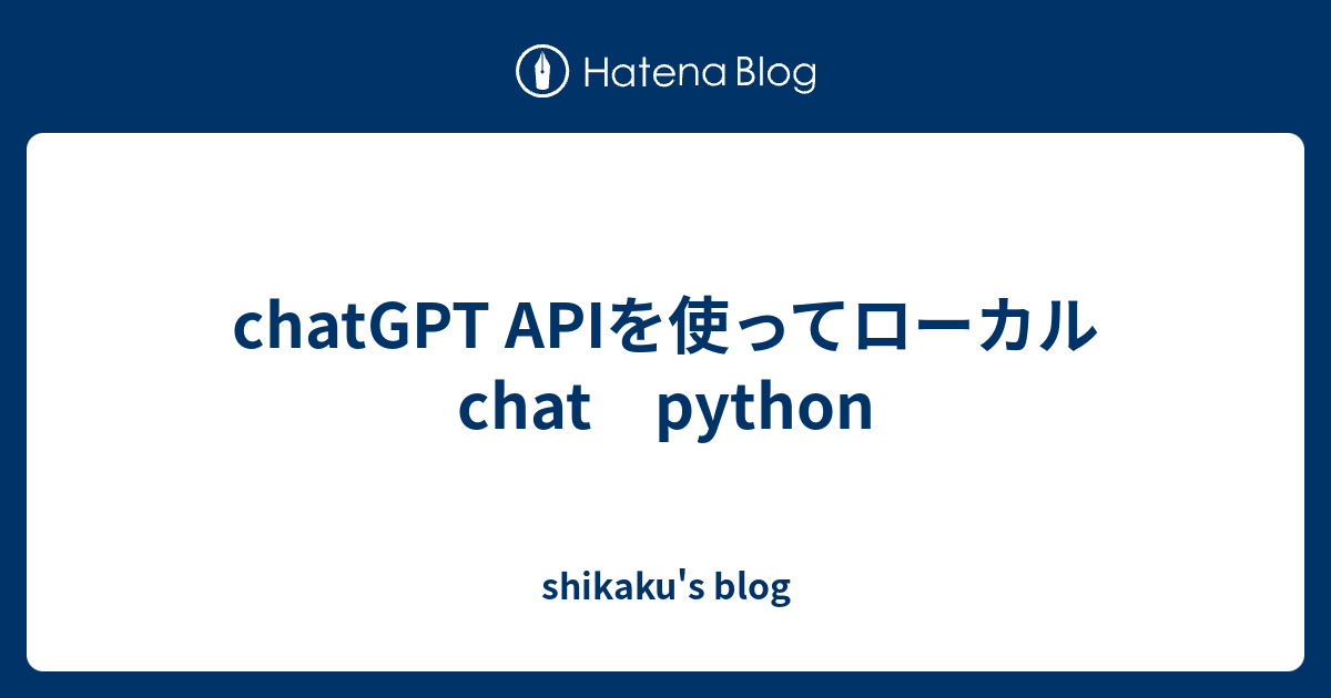 chatGPT APIを使ってローカルchat python - shikaku's blog