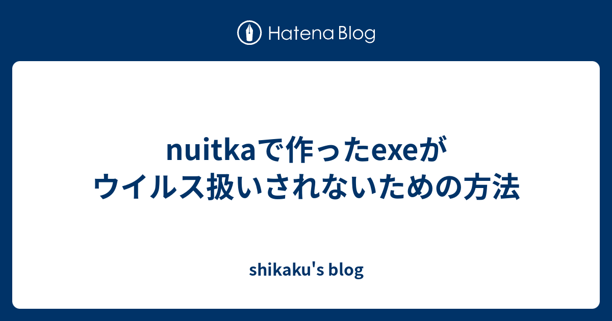 nuitkaで作ったexeがウイルス扱いされないための方法 - shikaku's blog