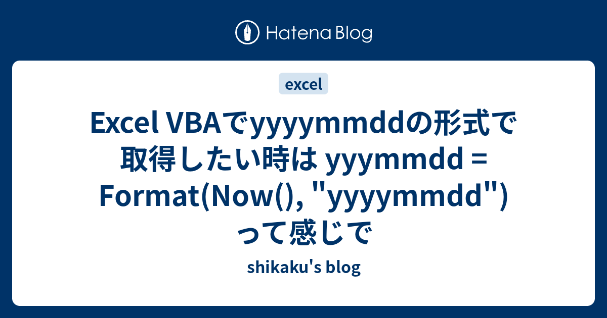 Excel VBAでyyyymmddの形式で取得したい時は yyymmdd = Format(Now(), "yyyymmdd") って感じで - shikaku's blog