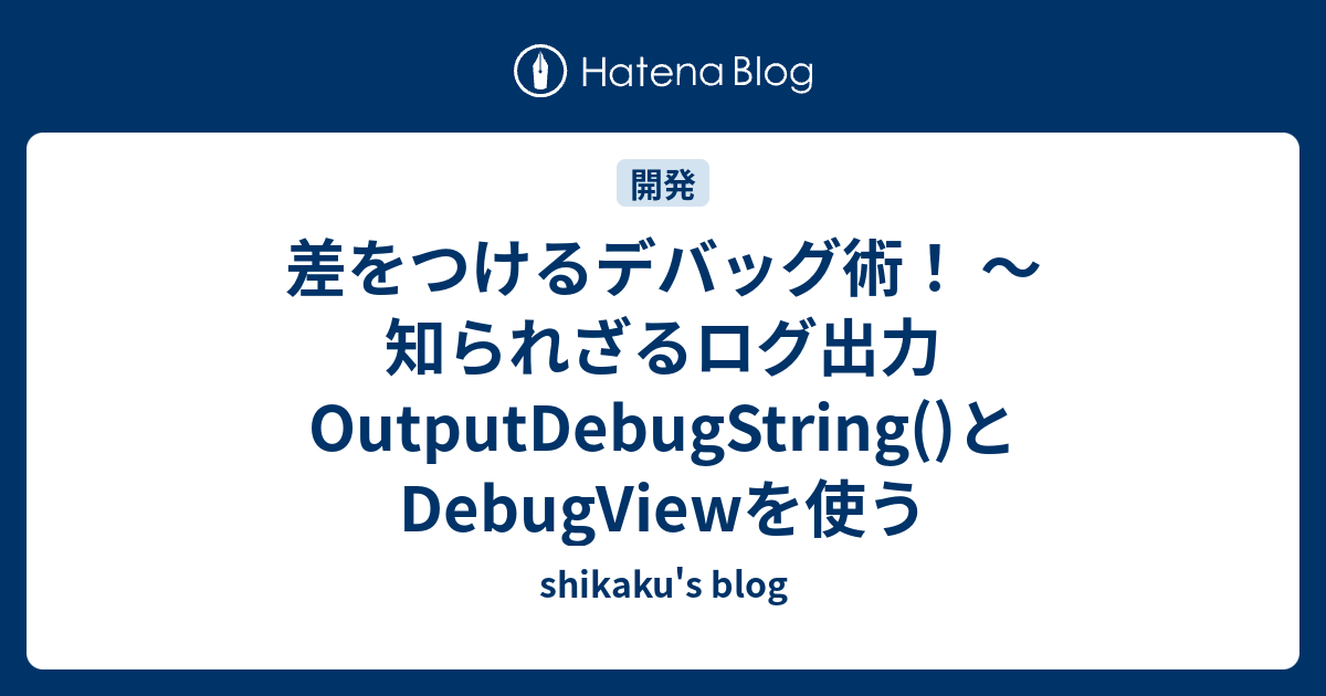 差をつけるデバッグ術！ 〜 知られざるログ出力 OutputDebugString()とDebugViewを使う - shikaku's blog