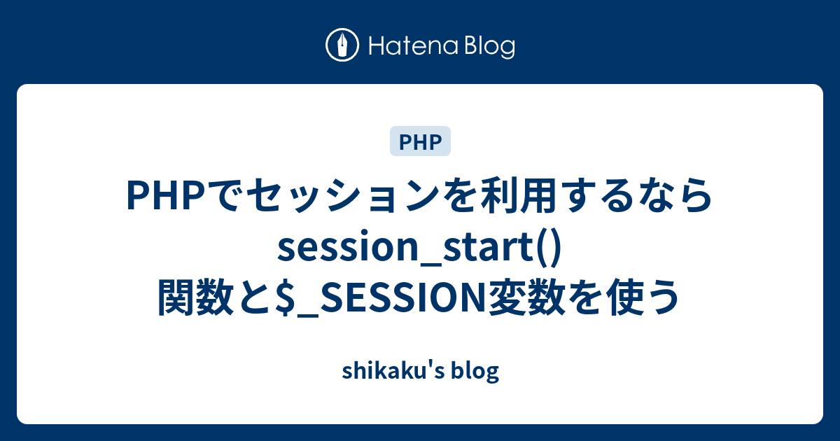 PHPでセッションを利用するならsession_start()関数と$_SESSION変数を使う - shikaku's blog