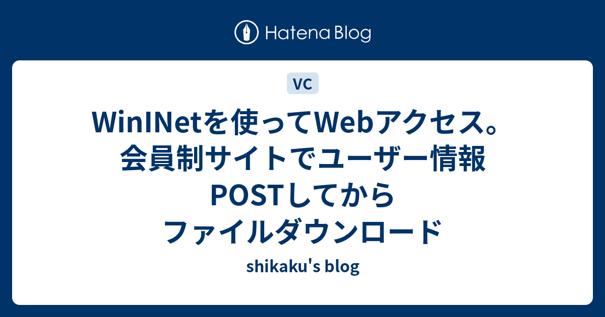 WinINetを使ってWebアクセス。会員制サイトでユーザー情報POSTしてからファイルダウンロード - shikaku's blog