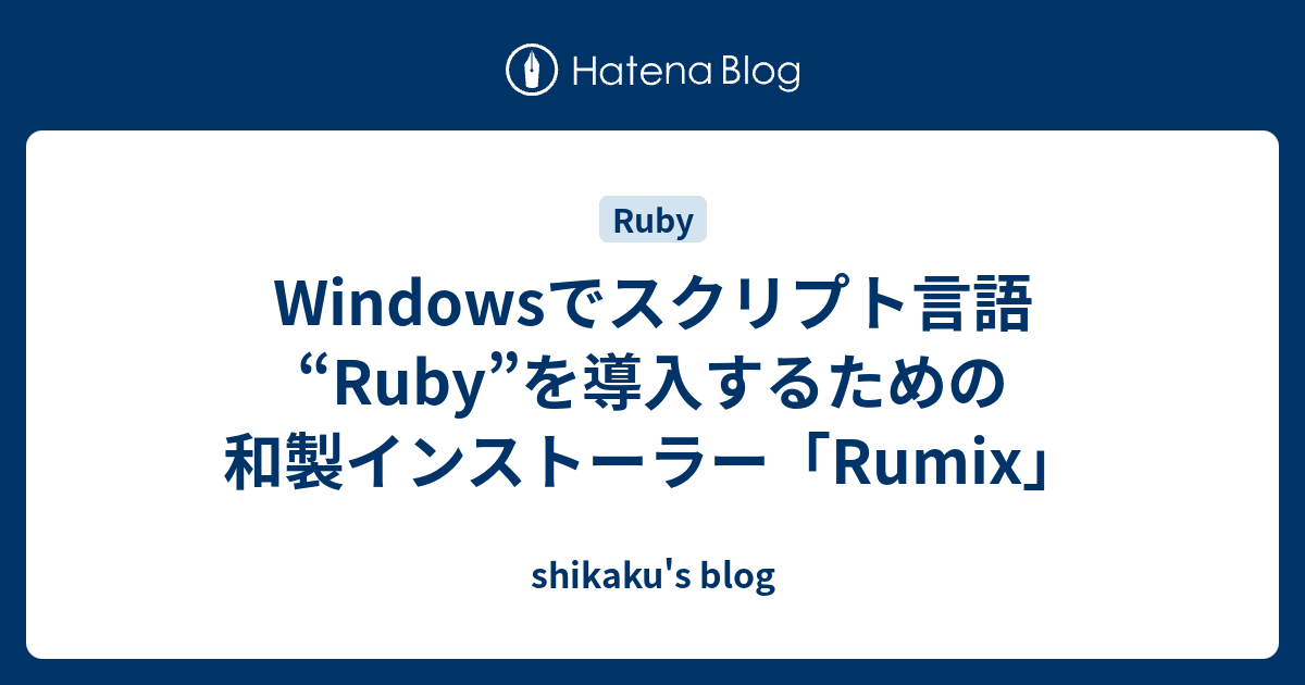 Windowsでスクリプト言語“Ruby”を導入するための和製インストーラー「Rumix」 - shikaku's blog