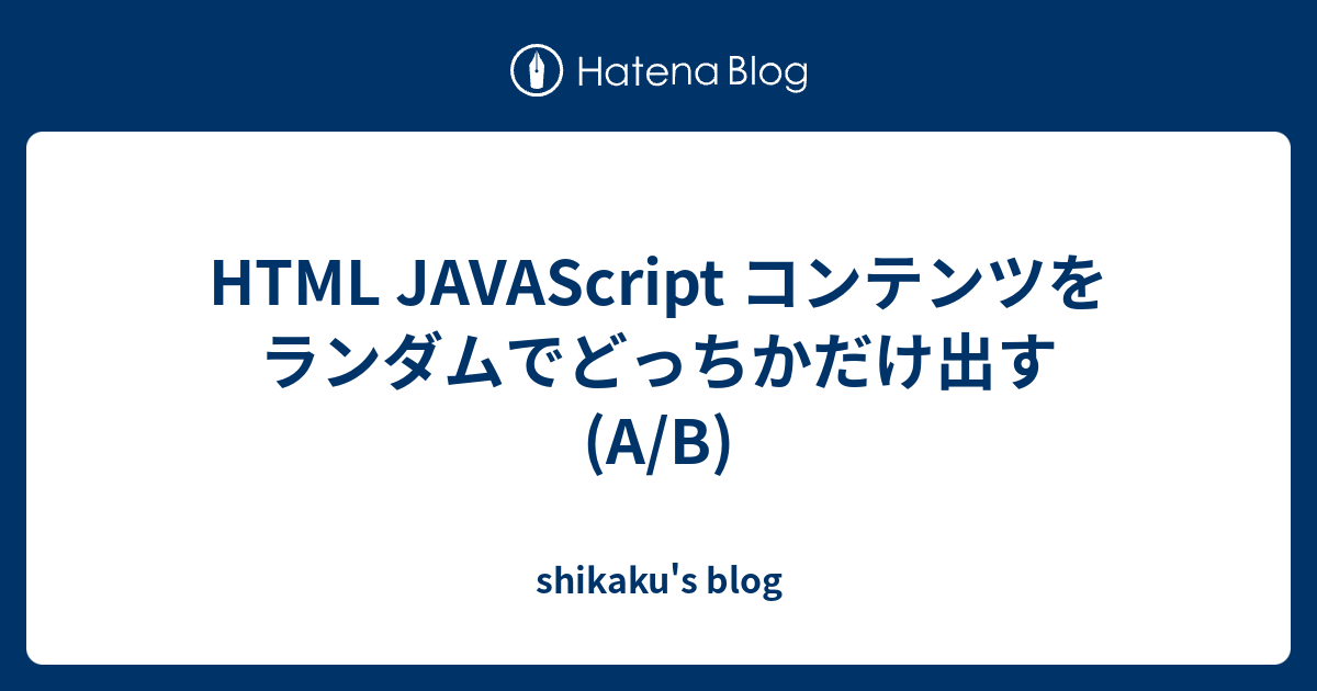 HTML JAVAScript コンテンツをランダムでどっちかだけ出す(A/B) - shikaku's blog