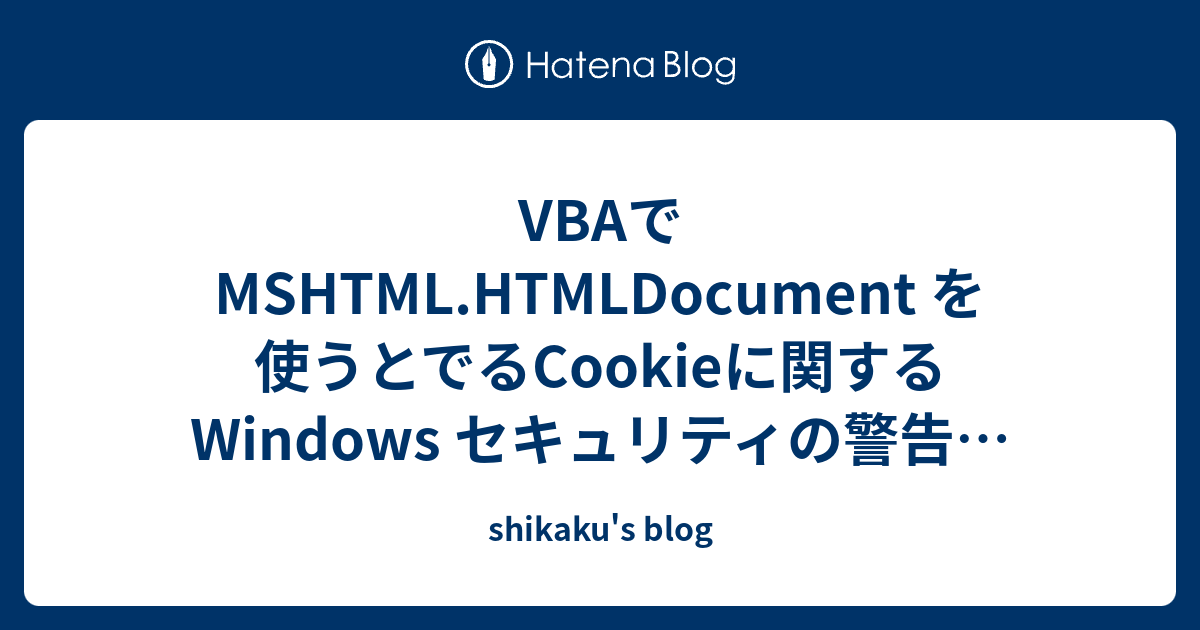 VBAで MSHTML.HTMLDocument を使うとでるCookieに関する Windows セキュリティの警告の消し方 - shikaku's blog