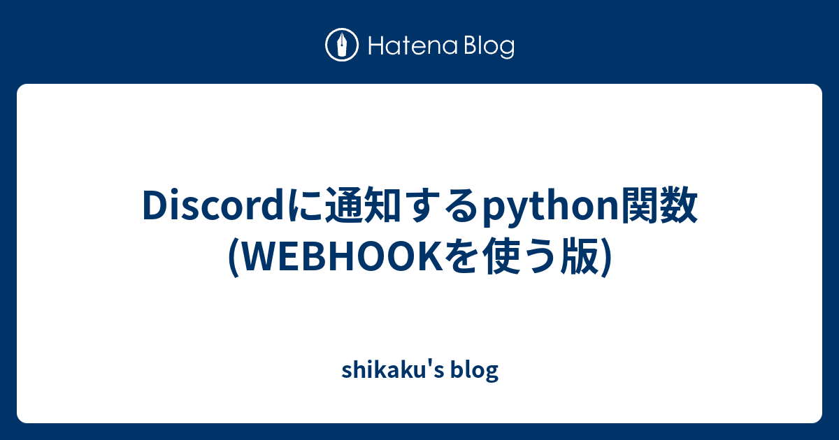 Discordに通知するpython関数(WEBHOOKを使う版) - shikaku's blog