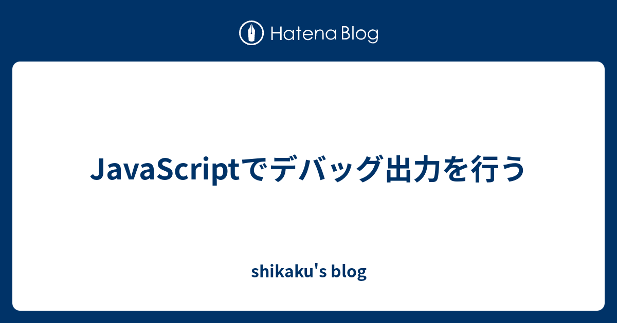 JavaScriptでデバッグ出力を行う - shikaku's blog