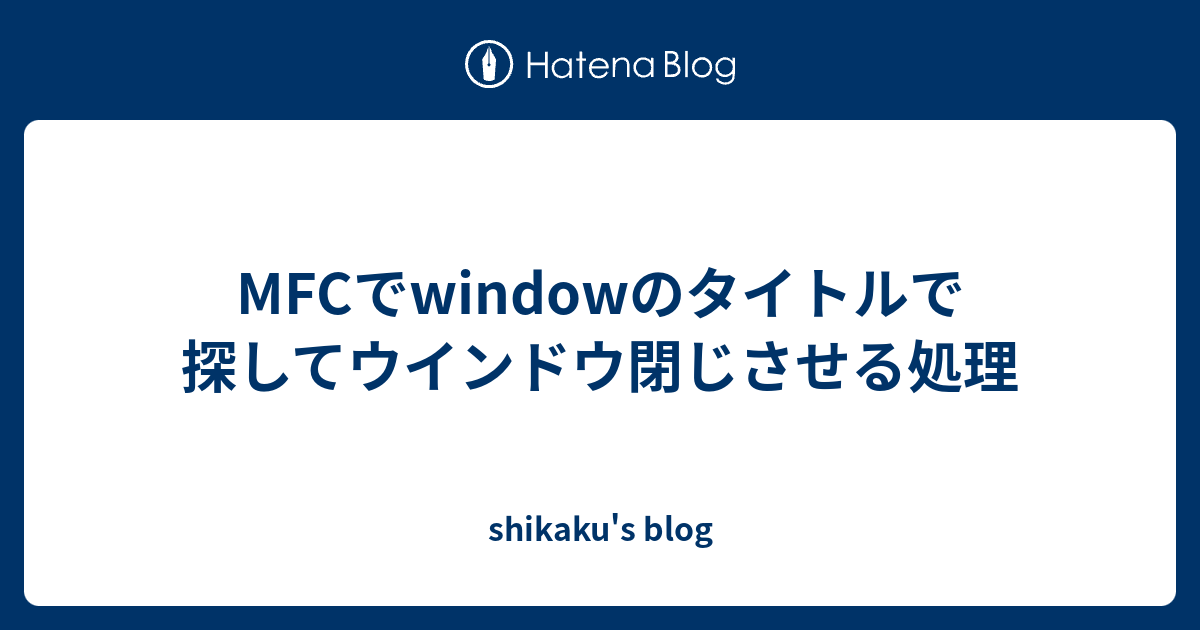 MFCでwindowのタイトルで探してウインドウ閉じさせる処理 - shikaku's blog