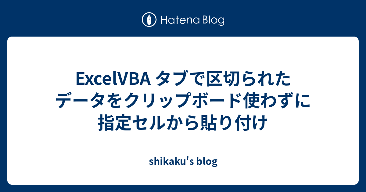 ExcelVBA タブで区切られたデータをクリップボード使わずに指定セルから貼り付け - shikaku's blog
