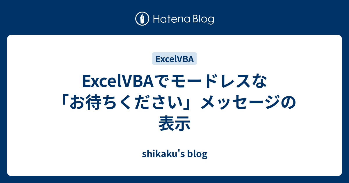 ExcelVBAでモードレスな「お待ちください」メッセージの表示 - shikaku's blog