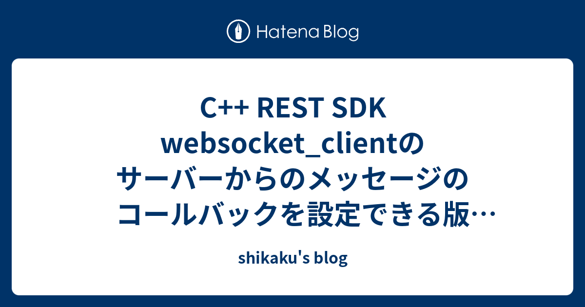 C++ REST SDK websocket_clientのサーバーからのメッセージのコールバックを設定できる版websocket_callback_client がある - shikaku ...
