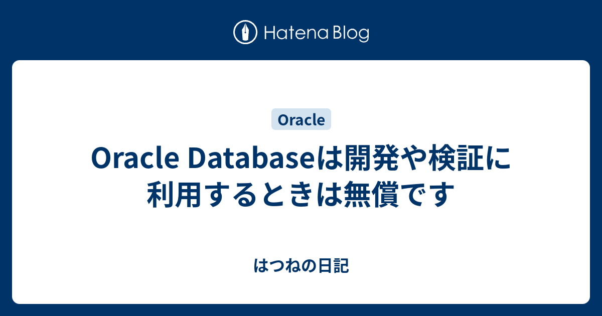 Oracle Databaseは開発や検証に利用するときは無償です - はつねの日記